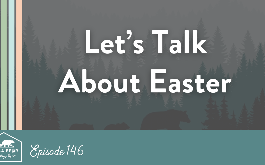 146. Let's Talk About Easter (Re-Broadcast) - Mama Bear Apologetics